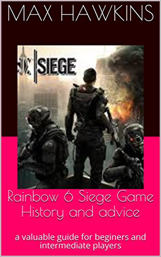 Rainbow 6 Siege Game History and advice: a valuable guide for beginers ...