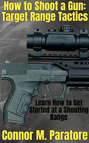 How to Shoot a Gun: Target Range Tactics: Learn How to Get Started at a ...
