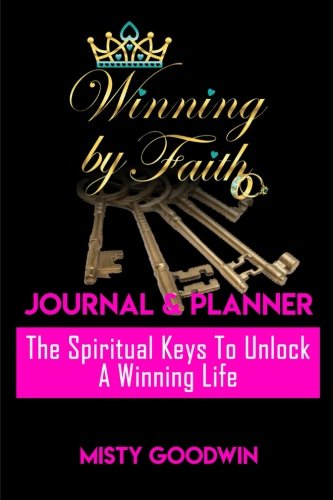 Winning By Faith Journal & Planner: The Spiritual Keys To Unlock A ...