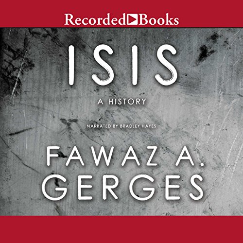 ISIS: A History Part 1 (Audio Download): Fawaz A. Gerges, Bradley Hayes ...