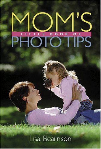Mom's Little Book of Photo Tips: Bearnson, Lisa, McGowan, Siobhan ...