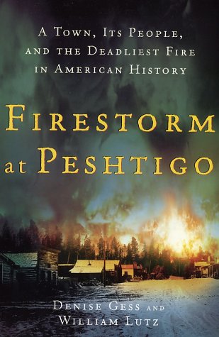 Firestorm at Peshtigo: A Town, Its People, and the Deadliest Fire in ...