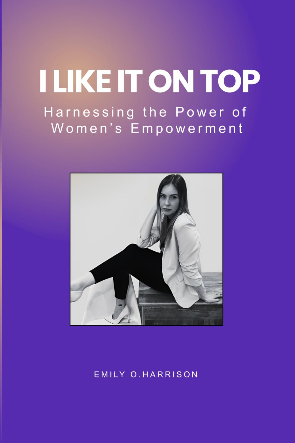 "I Like It On Top “Harnessing The Power Of Women’s Empowerment” ": Harrison, Emily ...