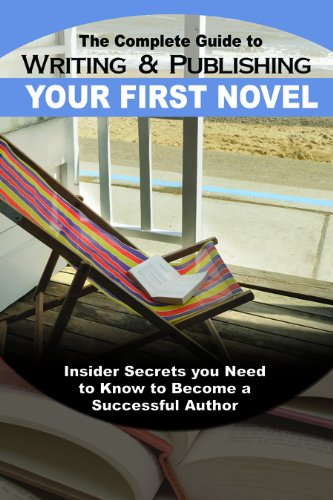 The Complete Guide to Writing & Publishing Your First Novel: Insider ...