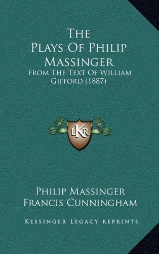 The Plays Of Philip Massinger: From The Text Of William Gifford (1887 ...