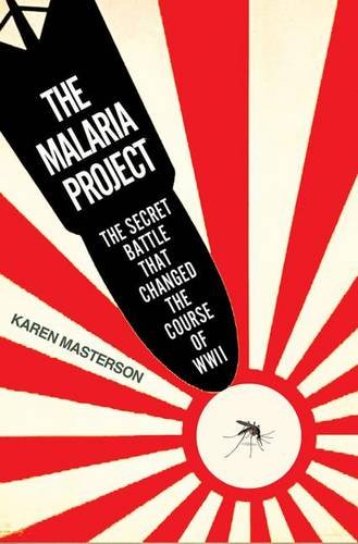 The Malaria Project: The Secret Battle That Changed the Course of WWII ...