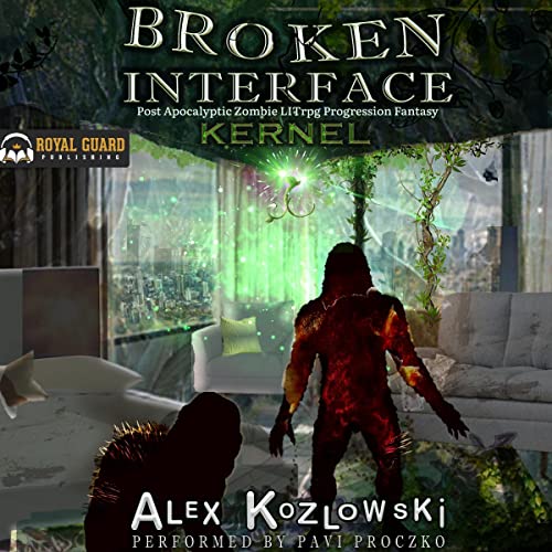 Broken Interface - Kernel: Post Apocalyptic Zombie LITrpg Progression Fantasy (Audio Download ...