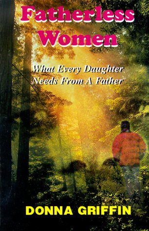 Fatherless Women: What Every Daughter Needs from a Father: Griffin ...