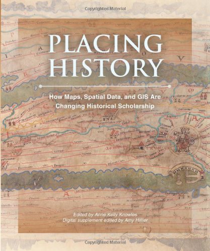 Placing History: How Maps, Spatial Data, and GIS Are Changing Histo ...