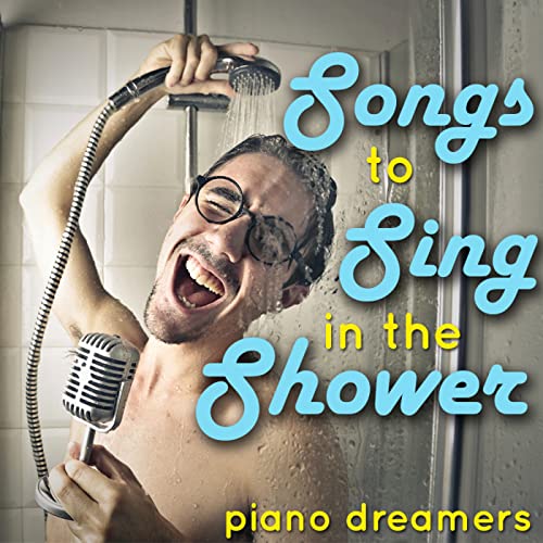 Play Songs to Sing in the Shower by Piano Dreamers on Amazon Music
