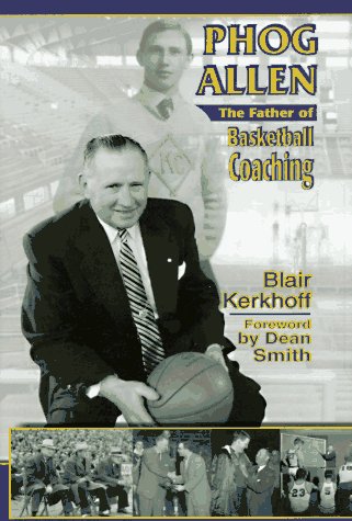 Phog Allen: The Father of Basketball Coaching: Kerkhoff, Blair ...