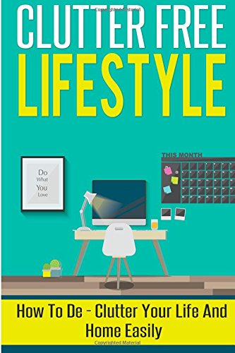 Clutter Free Lifestyle - How to De-clutter Your Life And Home Easily ...