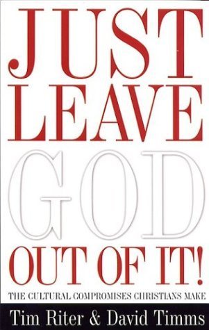 Just Leave God Out of It: The Cultural Compromises Christians Make ...