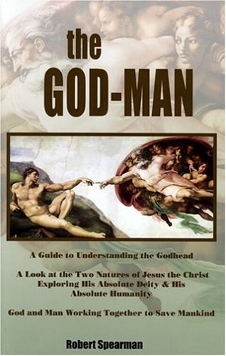 The God-Man: A Guide to Understanding the Godhead: Spearman, Robert ...