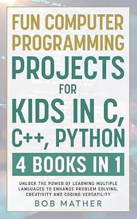 Fun Computer Programming Projects for Kids in C, C++, Python: 4 Books ...