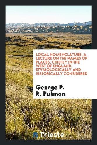 Local Nomenclature: A Lecture on the Names of Places, Chiefly in the ...