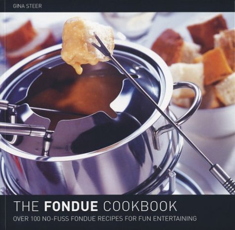 The Fondue Cookbook : Over 100 No-Fuss Fondue Recipes for Fun ...