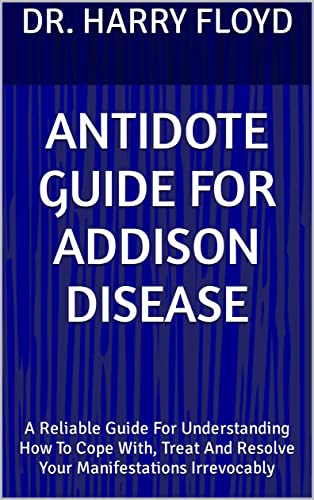 ANTIDOTE GUIDE FOR ADDISON DISEASE: A Reliable Guide For Understanding ...