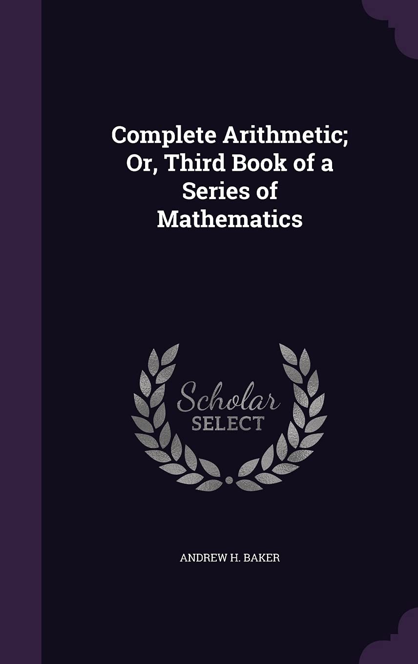 Complete Arithmetic; Or, Third Book of a Series of Mathematics: Baker ...