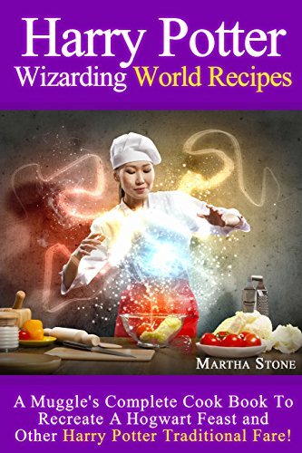 Harry Potter Wizarding World Recipes: A Muggle's Complete Cook Book To ...