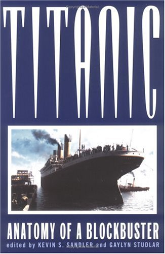 Titanic: Anatomy of a Blockbuster: Sandler, Kevin S., Studlar, Gaylyn ...