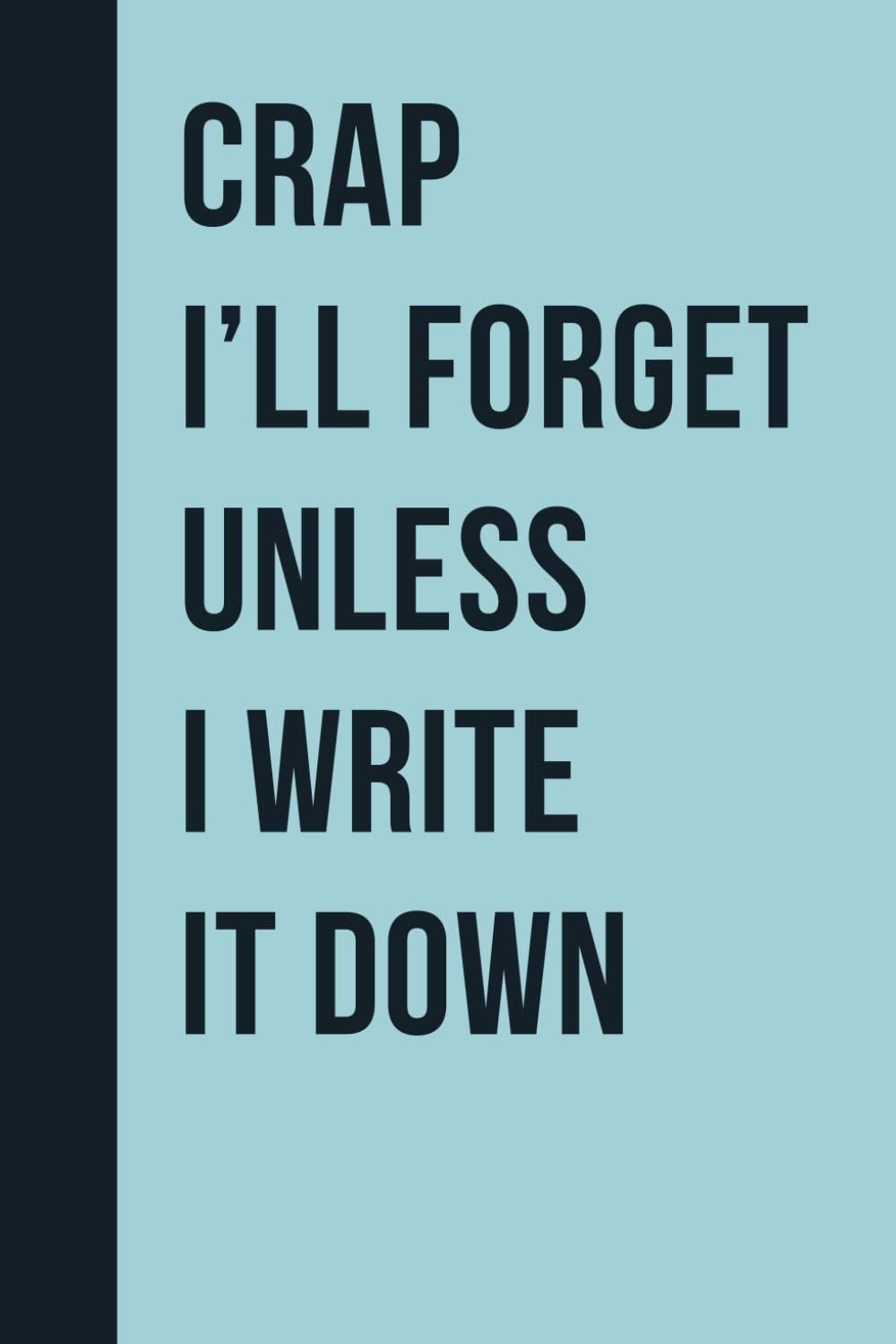 Crap I'll Forget Unless I Write It Down: Funny Gift Notebook Journal ...