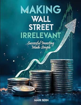 Making Wall Street Irrelevant Successful Investing Made Simple: Bern ...