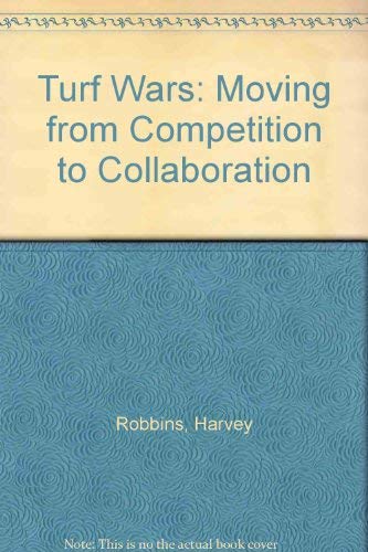 Turf Wars: Moving from Competition to Collaboration: Robbins, Harvey ...