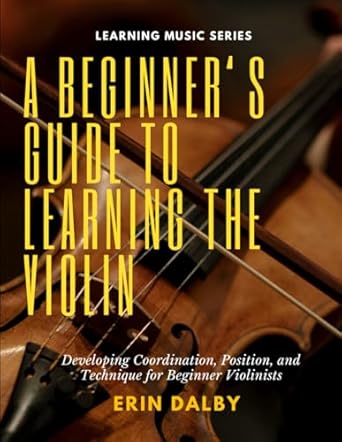 Amazon.com: A Beginner's Guide to Learning the Violin: Developing ...
