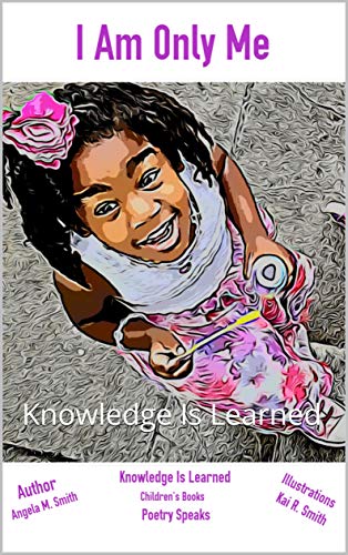 I Am Only Me : Knowledge Is Learned eBook : Smith, Angela M. , Smith ...
