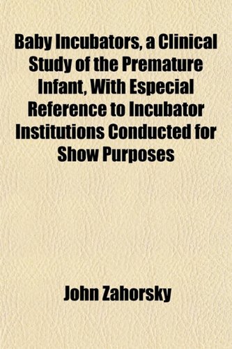 Baby Incubators, a Clinical Study of the Premature Infant, with ...