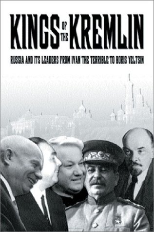 KINGS OF THE KREMLIN: Leaders from Ivan the Terrible to Boris Yeltsin ...