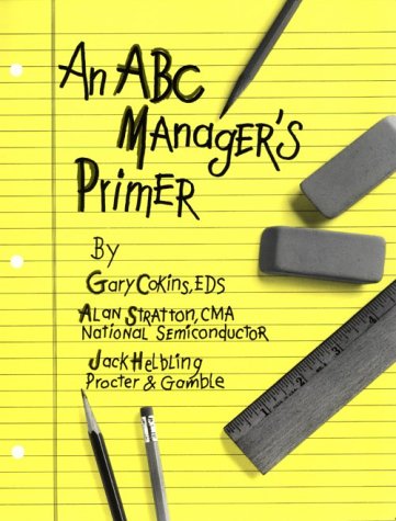 An ABC Manager's Primer: Straight Talk on Activity-Based Costing ...