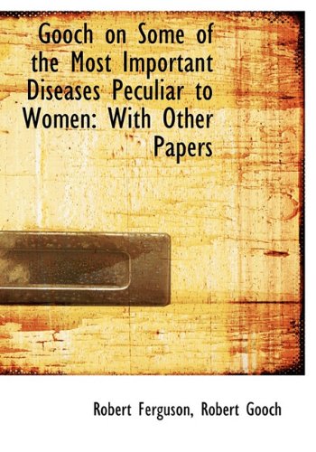 Gooch on Some of the Most Important Diseases Peculiar to Women: With ...