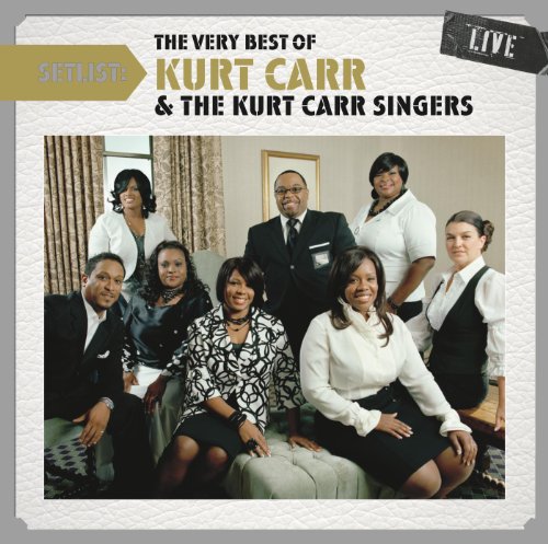 Play Setlist: The Very Best Of Kurt Carr & The Kurt Carr Singers by ...