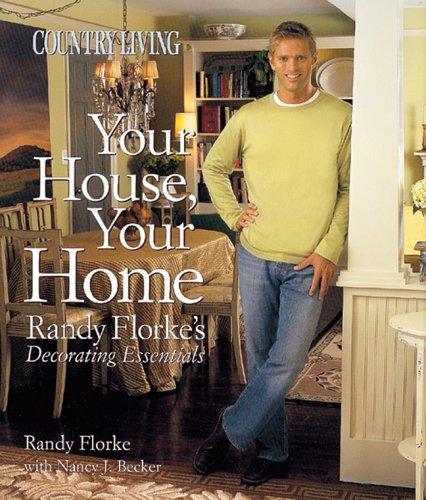 Country Living Your House, Your Home: Randy Florke's Decorating ...
