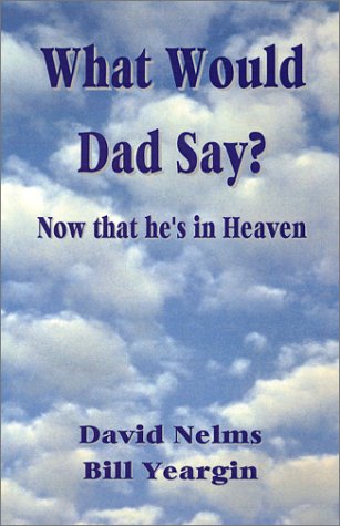 What Would Dad Say? Now that he's in Heaven: Nelms, David, Yeargin ...