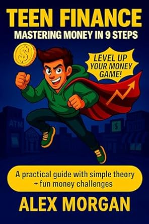Teen Finance for Ages 12–17: Mastering Money in 9 Steps with Budgeting ...