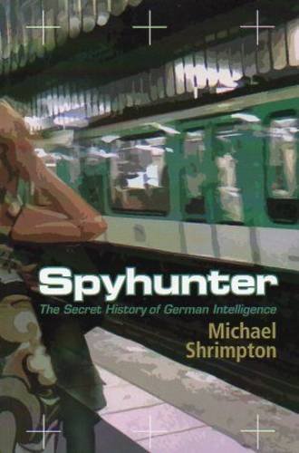 Spyhunter: The Secret History of German Intelligence: Michael Shrimpton ...
