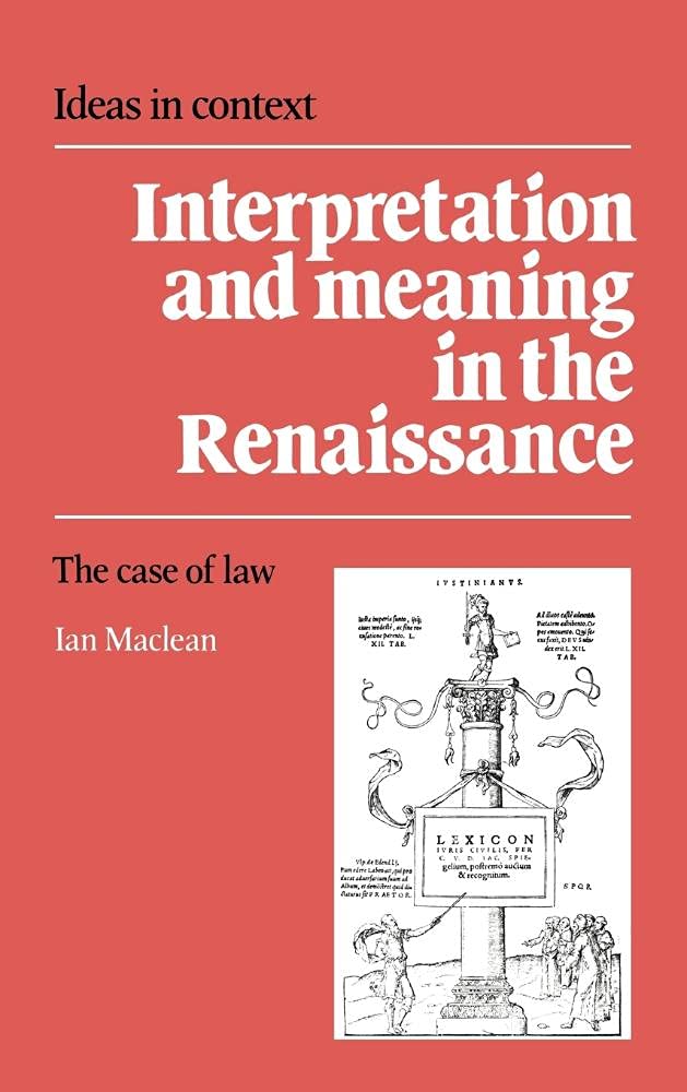 Interpretation and Meaning in the Renaissance: The Case of Law (Ideas ...