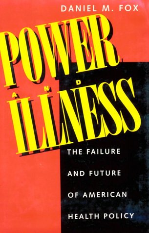 Power and Illness: The Failure and Future of American Health Policy ...