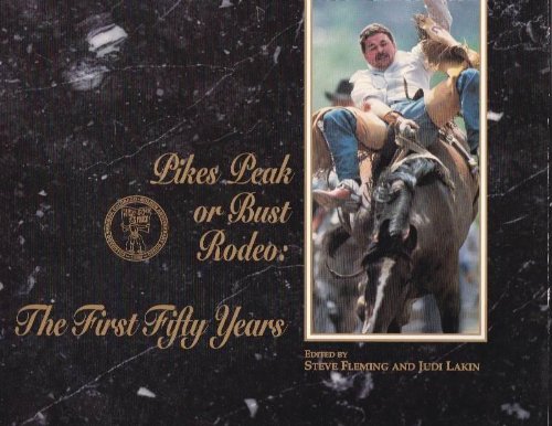 Pikes Peak or Bust Rodeo the First Fifty Years: Steve Fleming, Judi ...