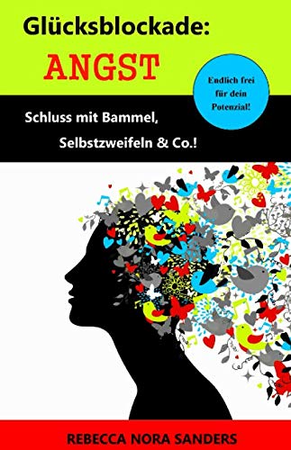 Glücksblockade: Angst: Schluss mit Bammel, Selbstzweifeln & Co ...