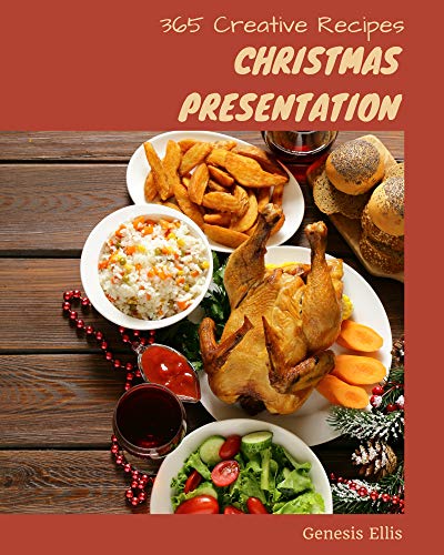 365 Creative Christmas Presentation Recipes: The Best Christmas ...