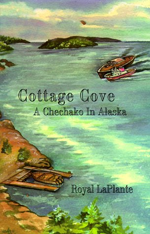 Cottage Cove: A Chechako in Alaska: Royal LaPlante: 9781881116929 ...