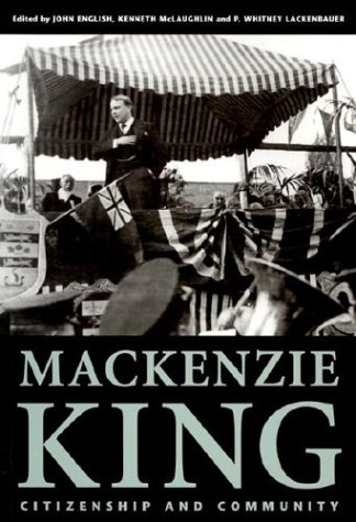 Mackenzie King: Citizenship and Community, Essays Marking the 125th ...