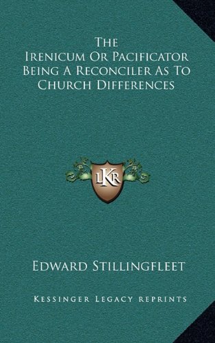 The Irenicum Or Pacificator Being A Reconciler As To Church Differences ...