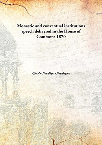 Monastic and conventual institutionsspeech delivered in the House of ...