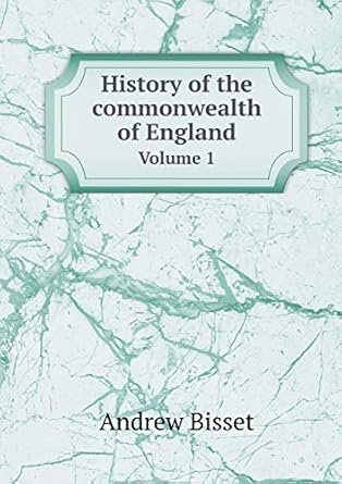 History of the commonwealth of England Volume 1: Bisset, Andrew ...