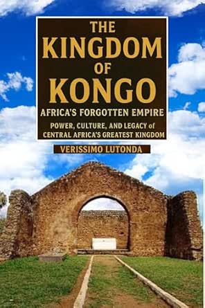 The Kingdom of Kongo: Africa’s Forgotten Empire: Power, Culture, and ...